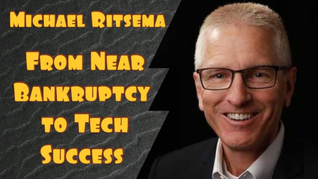 Michael Ritsema: From Near Bankruptcy to Tech Success